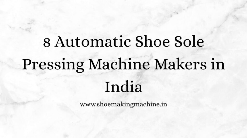 8 Automatic Shoe Sole Pressing Machine Makers in India | BSM India